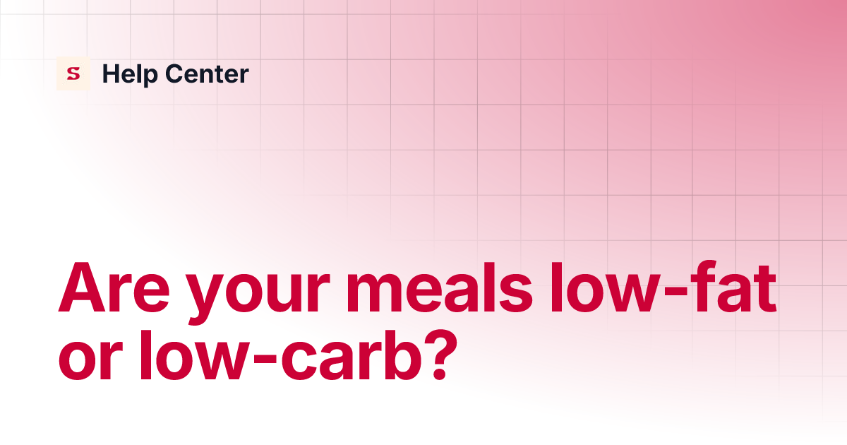Are your meals low-fat or low-carb? | Help Center