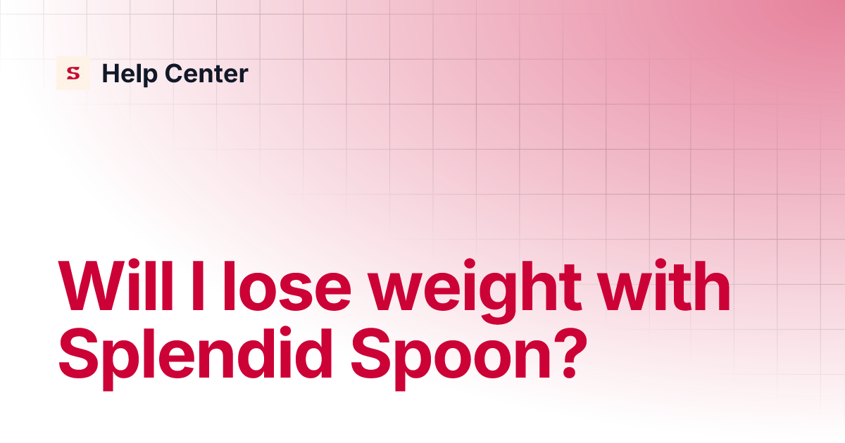 Will I lose weight with Splendid Spoon? | Help Center