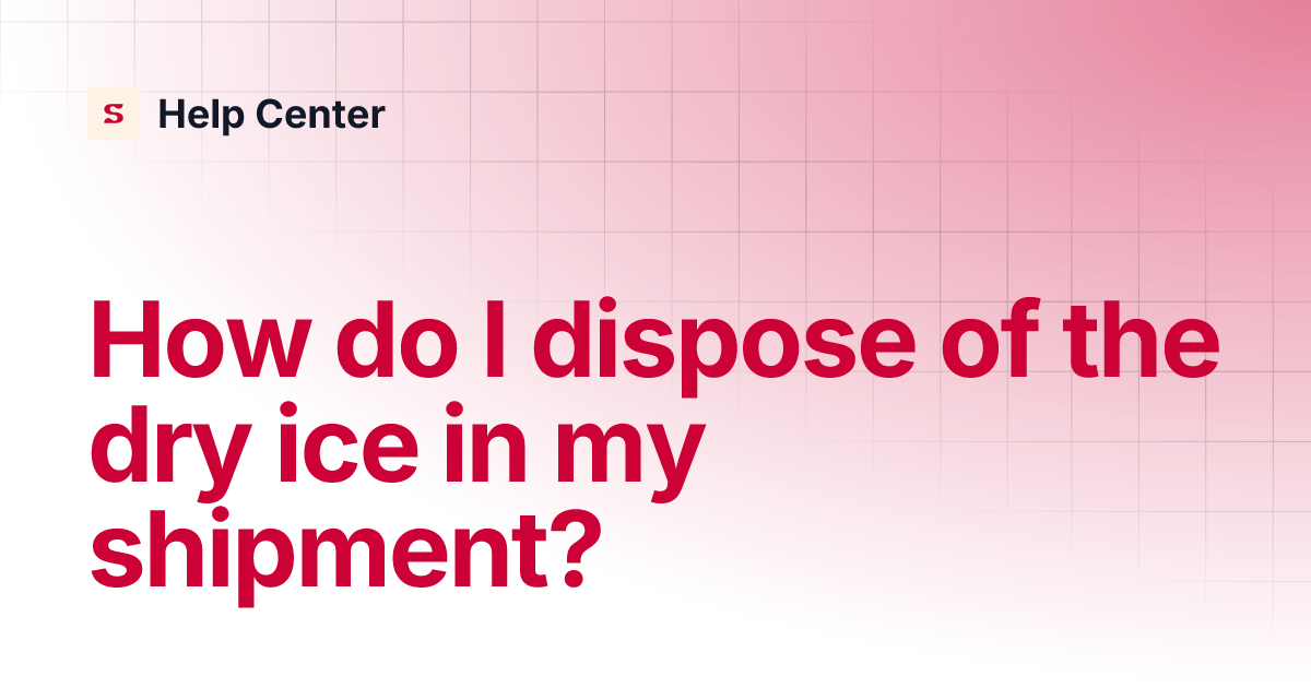How do I dispose of the dry ice in my shipment? | Help Center